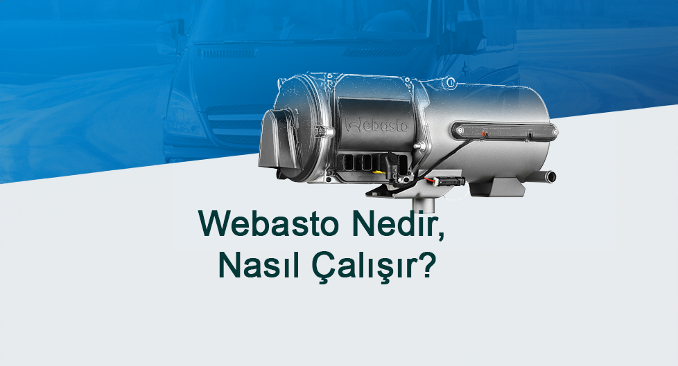Webasto Nedir, Nasıl Çalışır? Webasto Nedir, Nasıl Çalışır?